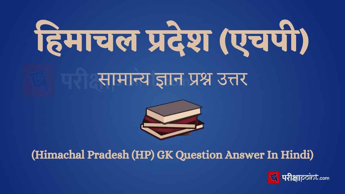 हिमाचल प्रदेश सामान्य ज्ञान प्रश्न (HP GK Questions In Hindi)
